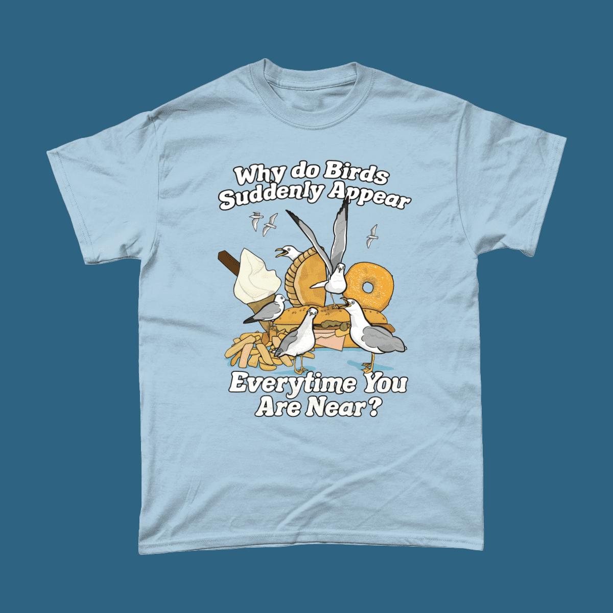 Why Do Birds Suddenly Appear? - T-Shirt - Apparel of Laughs
